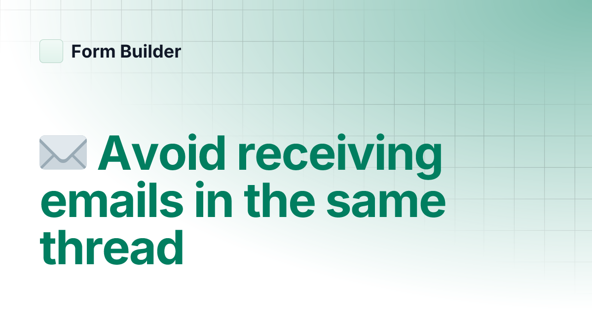 ️ Avoid receiving emails in the same thread | Form Builder